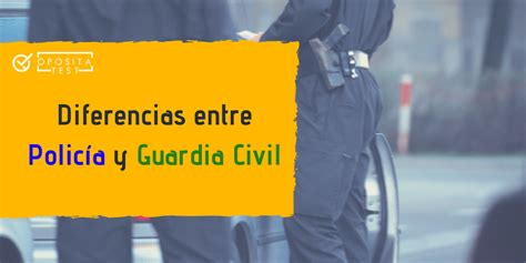 ¿cuáles Son Las Diferencias Entre Guardia Civil Y Policía Nacional Guía