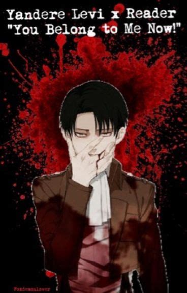 Yandere Levi X Reader ~ You Belong To Me Now Rhyme Wattpad
