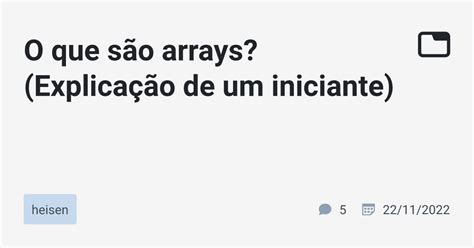 O Que São Arraysexplicação De Um Iniciante · Heisen · Tabnews