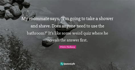 My Roommate Says Im Going To Take A Shower And Shave Does Anyone N