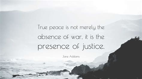 Jane Addams Quote True Peace Is Not Merely The Absence Of War It Is