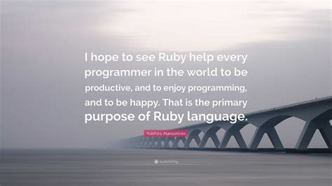 Yukihiro Matsumoto Quote “i Hope To See Ruby Help Every Programmer In