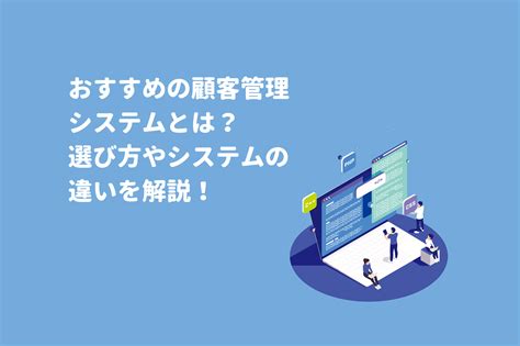 おすすめの顧客管理システムとは？選び方やシステムの違いについて紹介！ シュウキャク│集客したい店舗・企業すべての方に贈るシュウキャク情報