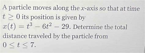 A Particle Moves Along The X Axis So That At Time T≥ 0 Its Position Is