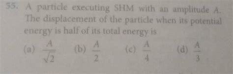 A Particle Executing Shm With An Amplitude A The Displacement Of The Par