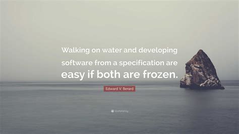Edward V Berard Quote Walking On Water And Developing Software From A Specification Are Easy