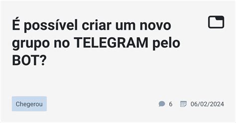 É possível criar um novo grupo no telegram pelo bot · chegerou · tabnews