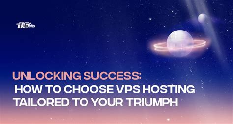 Unlocking Success How To Choose Vps Hosting Tailored To Your Triumph