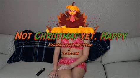 Not Christmas Yet Happy Starring Happy Heartfella And Tyler Lynn Tyler Loves Thanksgiving