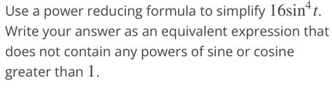 Solved Use A Power Reducing Formula To Simplify 16sin 4t Write Your Answer As An Equivalent