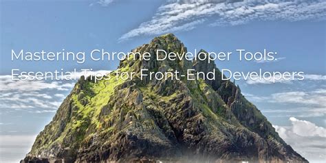 Mastering Chrome Developer Tools Essential Tips For Front End Developers Dev Community