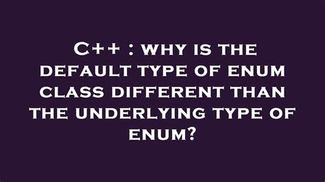 C Why Is The Default Type Of Enum Class Different Than The Underlying Type Of Enum Youtube