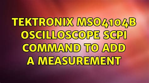 Tektronix Mso4104b Oscilloscope Scpi Command To Add A Measurement 2