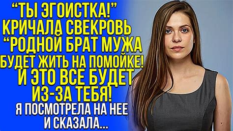 Ты эгоистка кричала свекровь Брат мужа будет жить на помойке И это все из за тебя Я