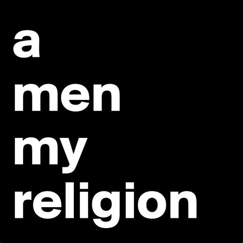 A Men My Religion Post By Jmbis On Boldomatic