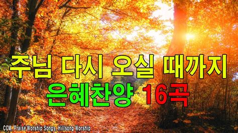 최고의 Ccm 주님 다시 오실 때까지 은혜찬양 16곡연속듣기 성령님이 임재하시는 찬양 은혜로운 찬양 Best ️ Youtube