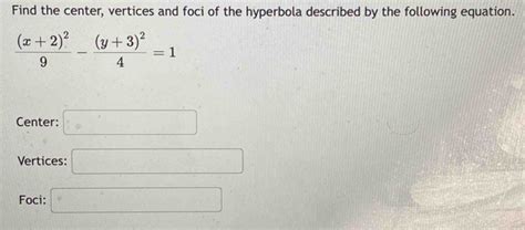 Solved Find The Center Vertices And Foci Of The Hyperbola Described
