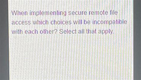 Solved When Implementing Secure Remote File Access Which