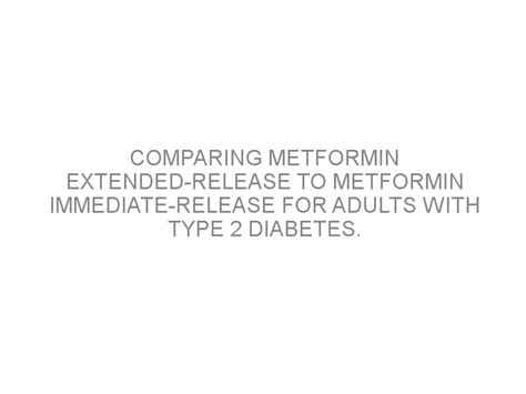 Comparing Metformin Extended Release To Metformin Immediate Release For