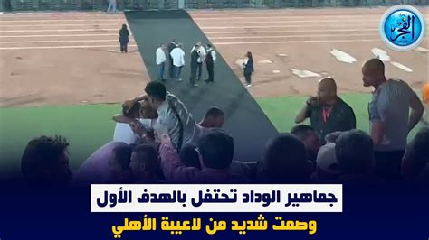 جماهير الوداد تحتفل بالهدف الأول وصمت شديد من لاعيبة الأهلي Youtube