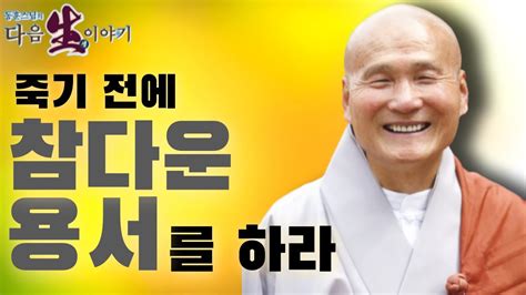 용서할 수 없을 것 같은 사람을 용서하는 것이 참다운 용서이니 죽기 전에 용서하고 화해하라 동훈스님의 다음 생 이야기 87회 Youtube
