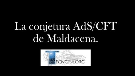 La Conjetura Ads Cft De Maldacena Tecnopia