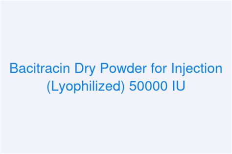 Bacitracin Dry Powder For Injection Lyophilized 50000 Iu