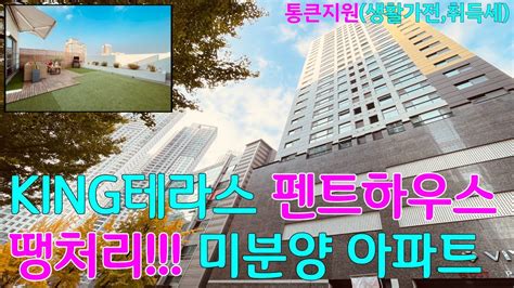 No 490 통큰 파격 땡처리 미분양 왕테라스 아파트 탑층 펜트세대 위치끝장 뻥 트인 남향고층VI뷰 편의인프라 굿 현대