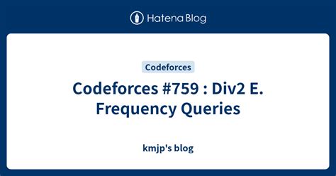 Codeforces 759 Div2 E Frequency Queries Kmjp S Blog