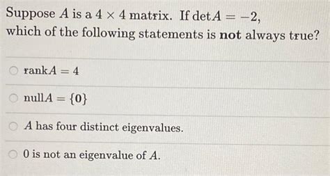 solved suppose a is a 4 x 4 matrix if det a 2 which of