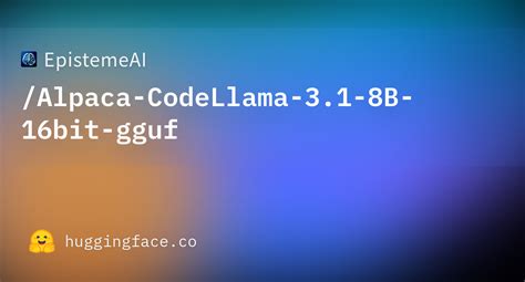 EpistemeAI Alpaca CodeLlama 3 1 8B 16bit Gguf Hugging Face