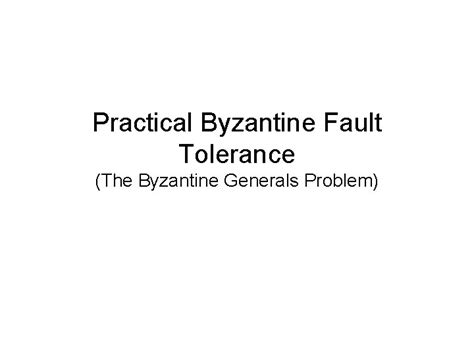 Practical Byzantine Fault Tolerance The Byzantine Generals Problem