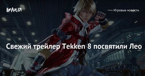 Свежий трейлер Tekken 8 посвятили Лео — Игромания