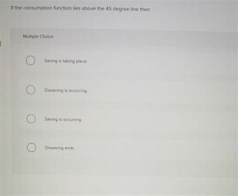 Solved If The Consumption Function Lies Above The Degree Chegg