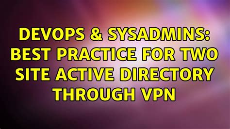 Devops And Sysadmins Best Practice For Two Site Active Directory Through
