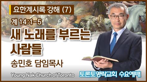 [2024 5 8] 새 노래를 부르는 사람들 계 14 1 5 토론토영락교회 송민호 목사 Youtube