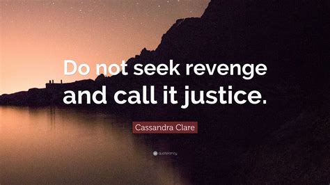 Cassandra Clare Quote Do Not Seek Revenge And Call It Justice”