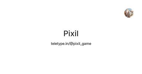 Pixil — Teletype Pixil — Teletype