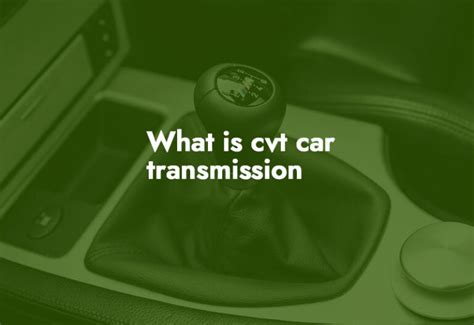 What Is CVT Car Transmission Demystifying The Revolutionary Powerhouse