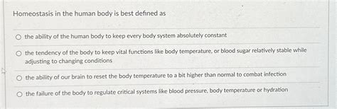 Solved Homeostasis In The Human Body Is Best Defined Asthe Chegg