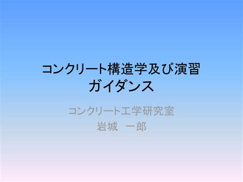 コンクリート構造学及び演習 ガイダンス コンクリート工学研究室 岩城 一郎 ppt download
