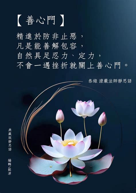 靜思語 善心門 精進於防非止惡， 凡是能善解包容， 自然具足忍力、定力， 不會ㄧ遇挫折就關上善心門。