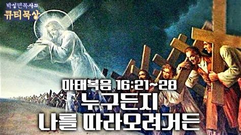 큐티인 묵상 마태복음 1621~28 누구든지 나를 따라오려거든 Youtube