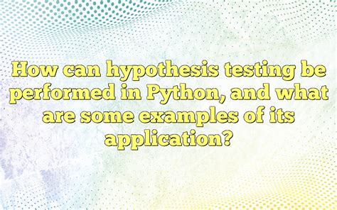 How Can Hypothesis Testing Be Performed In Python And What Are Some