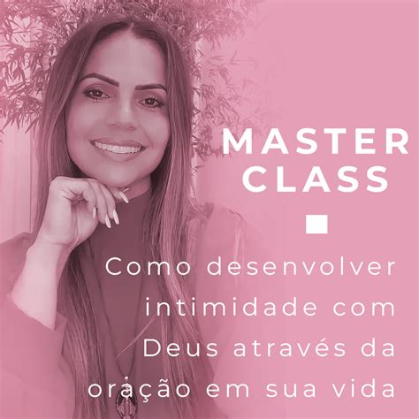 Master Class Como Ter Intimidade Com Deus Com Uma Vida De Oração