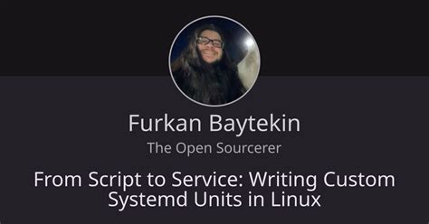 From Script To Service Writing Custom Systemd Units In Linux Furkan