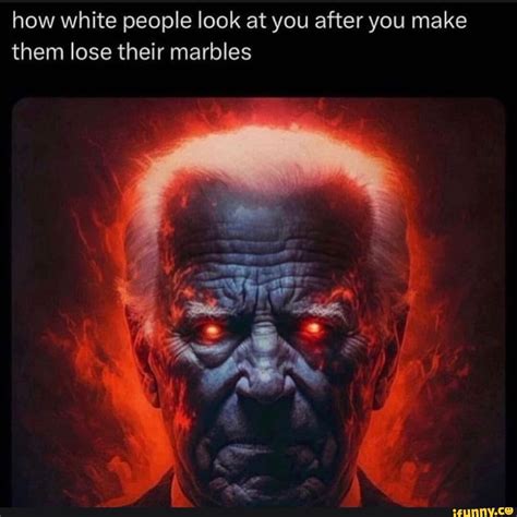 How White People Look At You After You Make Them Lose Their Marbles Ifunny