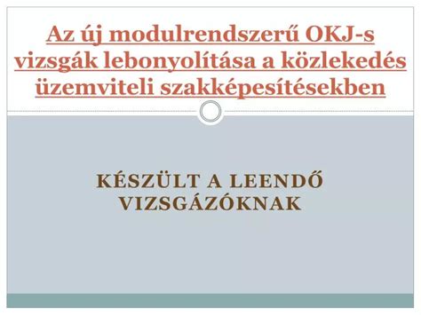 PPT Az új modulrendszerű OKJ s vizsgák lebonyolítása a közlekedés üzemviteli