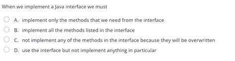 Solved When We Implement A Java Interface We Must A Chegg