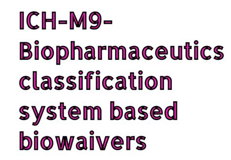 Ich M9 Biopharmaceutics Classification System Based Biowaivers